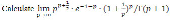 Solved Calculate limp→∞pp+21⋅e−1−p⋅(1+p1)p/Γ(p+1) | Chegg.com