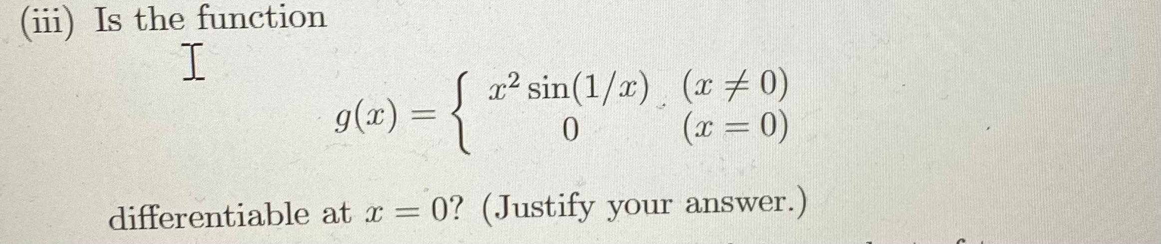 Solved (iii) Is the function g(x)={x2sin(1/x)0(x =0)(x=0) | Chegg.com