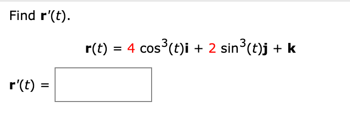 Solved Find r′(t). r(t)=4cos3(t)i+2sin3(t)j+k r′(t)=Find | Chegg.com