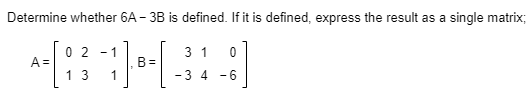 Solved Determine whether 6A - 3B is defined. If it is | Chegg.com