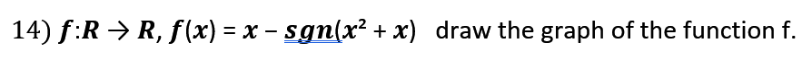 Solved 14) f:R → R, f(x) = x - sgn(x2 + x) draw the graph of | Chegg.com