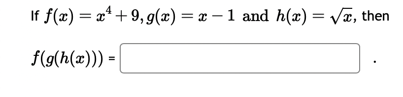 Solved If f(x)=x4+9,g(x)=x-1 ﻿and h(x)=x2, ﻿thenf(g(h(x)))= | Chegg.com