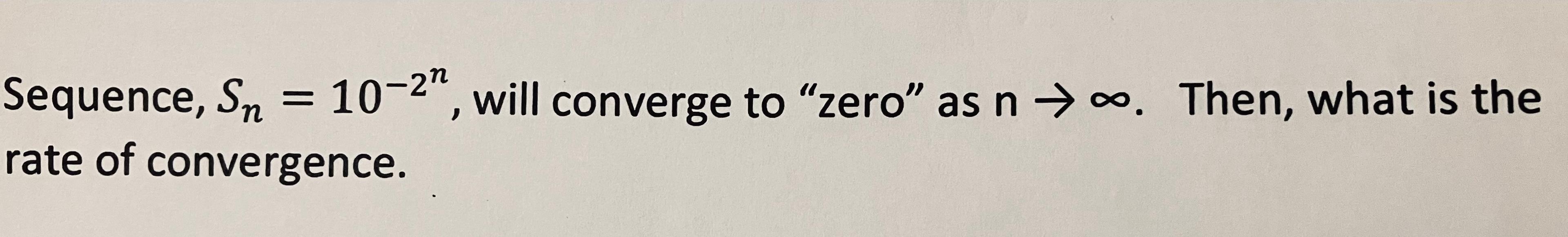 Solved Sequence, Sn=10−2n, will converge to "zero" as n→∞. | Chegg.com