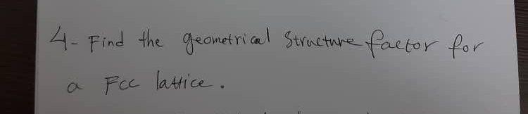 Solved 4. Find the geometrical structure factor for a Fcc | Chegg.com
