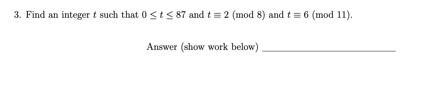 Solved 3. Find an integer t such that 0≤t≤87 and t≡2(mod8) | Chegg.com