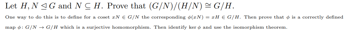 Solved Let H,N⊴G and N⊆H. Prove that (G/N)/(H/N)≅G/H. One | Chegg.com