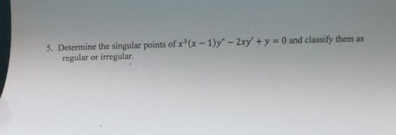 Solved 5. Determine the singular points of x'(x - 1)y" - 2xy | Chegg.com