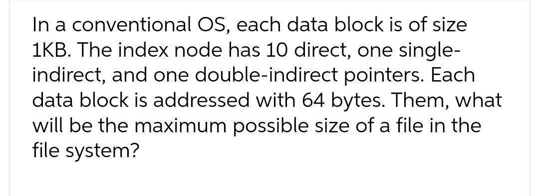 Solved In a conventional OS, each data block is of size 1KB. | Chegg.com
