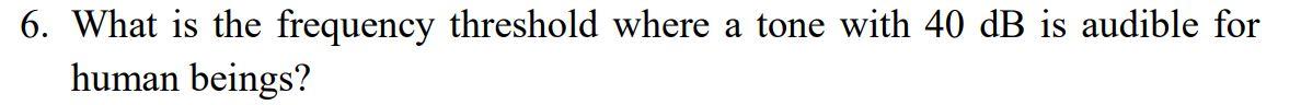 Solved 6. What is the frequency threshold where a tone with | Chegg.com