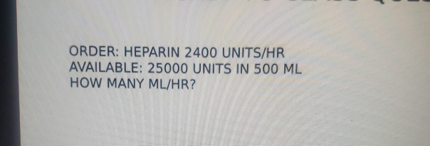 Solved ORDER: HEPARIN 2400 UNITS/HR AVAILABLE: 25000 UNITS | Chegg.com