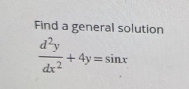 Solved Find a general solution dx2d2y+4y=sinx | Chegg.com
