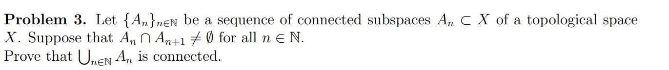 Solved Problem 3. Let {An}n∈N be a sequence of connected | Chegg.com