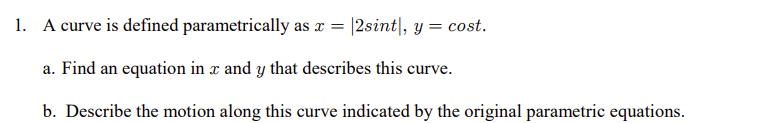 Solved 1. A curve is defined parametrically as x=∣2sint∣,y= | Chegg.com