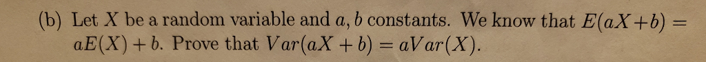 Solved (b) Let X be a random variable and a, b constants. We | Chegg.com