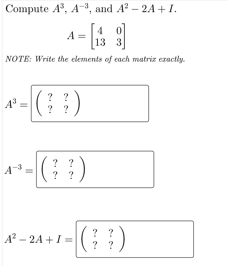 Solved Compute A3,A−3, and A2−2A+I. A=[41303] NOTE: Write | Chegg.com