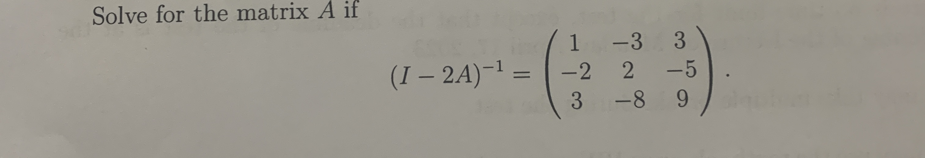 Solved Solve for the matrix A if (I−2A)−1=⎝⎛1−23−32−83−59⎠⎞ | Chegg.com