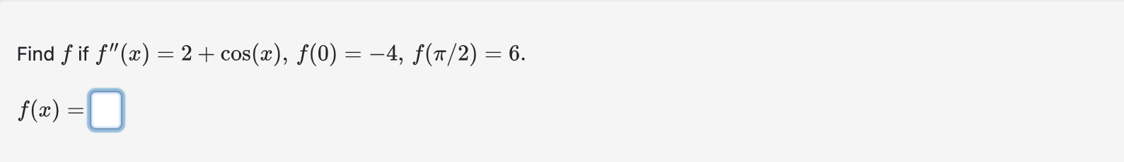 Solved Find f ﻿if f''(x)=2+cos(x),f(0)=-4,f(π2)=6.f(x)= | Chegg.com
