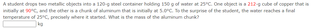 Solved A student drops two metallic objects into a 120 g | Chegg.com