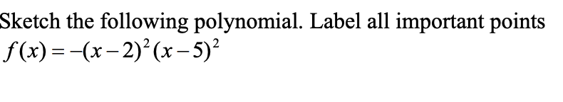 Solved Sketch the following polynomial. Label all important | Chegg.com