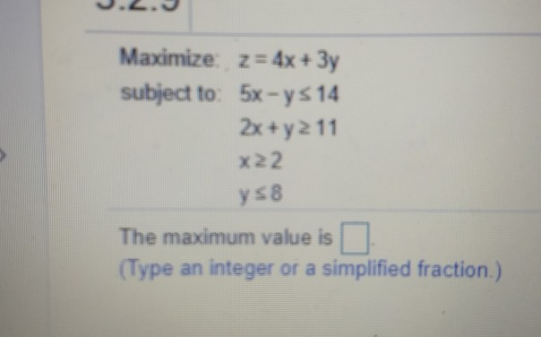 Solved Maximize z = 4x + 3y subject to: 5x - y s 14 2x + y 2 | Chegg.com