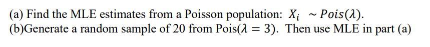 Solved (a) Find the MLE estimates from a Poisson population: | Chegg.com