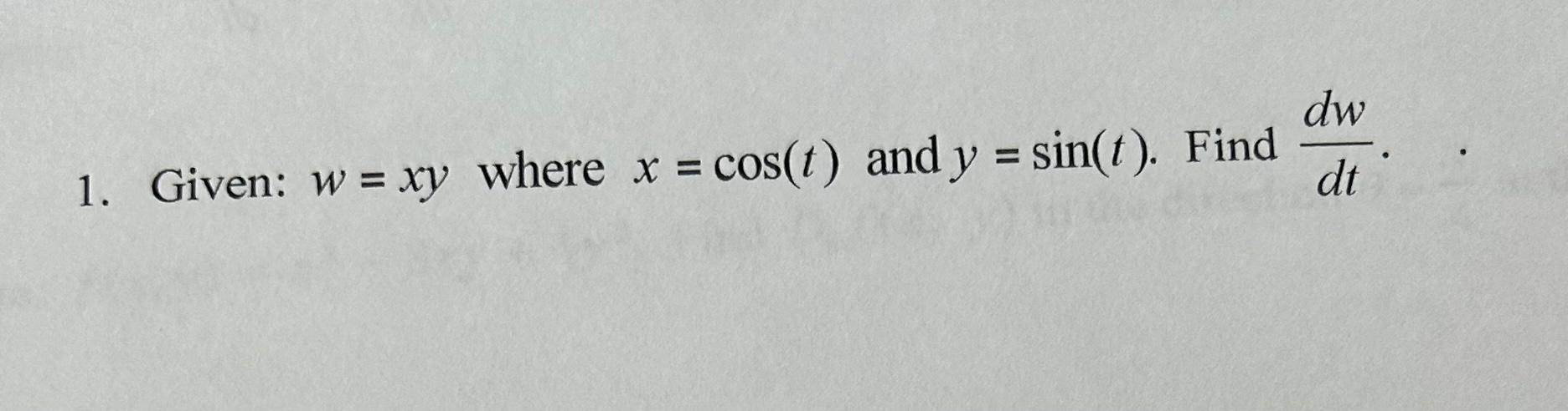Solved 1. Given: w=xy where x=cos(t) and y=sin(t). Find | Chegg.com