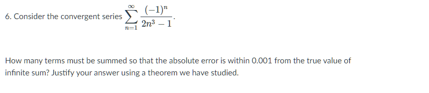 Solved 6. Consider the convergent series (-1)" 2n3 - 1 n=1 | Chegg.com