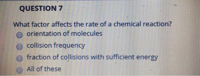 Solved QUESTION 7 What factor affects the rate of a chemical | Chegg.com