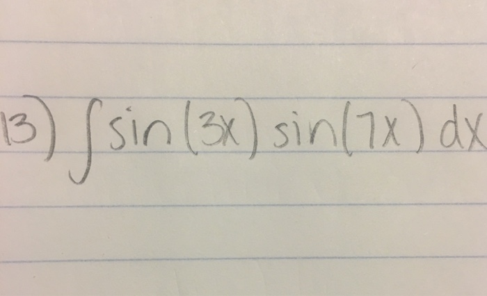 Solved Integral sin (3x) sin (7x) dx | Chegg.com