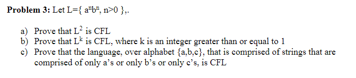 Solved Problem 3: Let L={anbn,n>0}, .aL2 is CFLbLk is CFL, | Chegg.com
