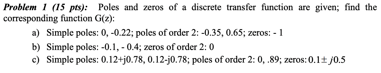 Solved Problem 1(15 pts): Poles and zeros of a discrete | Chegg.com Solved Problem 1(15 pts): Poles and zeros of a discrete | Chegg.com