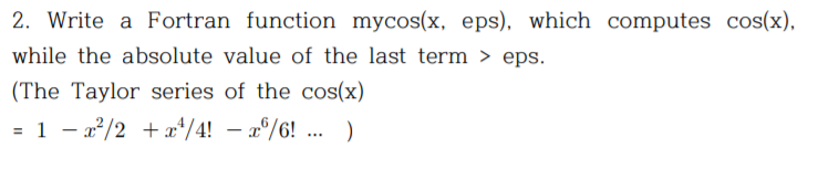 Solved 2. Write a Fortran function mycos(x, eps), which | Chegg.com
