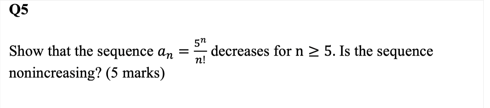 Solved Show that the sequence an=n!5n decreases for n≥5. Is | Chegg.com