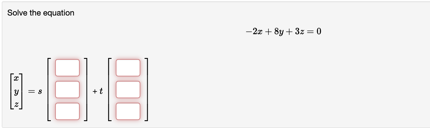Solved Solve the equation −2x+8y+3z=0 ⎣⎡xyz⎦⎤=s[]+t[] | Chegg.com