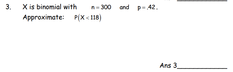 Solved 3. X is binomial with n=300 and p=.42. Approximate: | Chegg.com