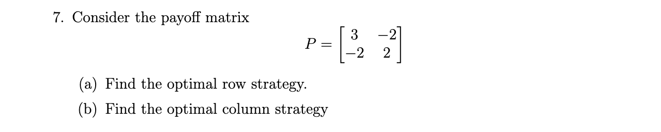 Solved 7. Consider the payoff matrix P=[3−2−22] (a) Find the | Chegg.com