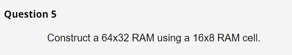Solved Question 5 Construct a 64x32 RAM using a 16x8 RAM | Chegg.com