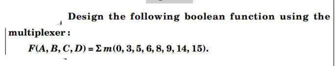 Solved Design the following boolean function using the | Chegg.com
