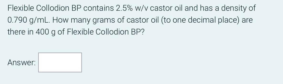 Solved Flexible Collodion BP contains 2.5% w/v castor oil | Chegg.com