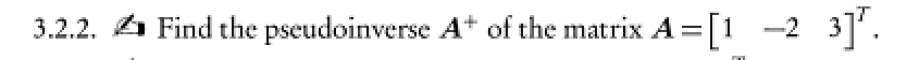 Solved 3.2.2. 4 Find the pseudoinverse A+ of the matrix A=[1 | Chegg.com