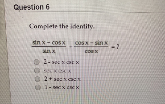 Solved Question 6 Complete the identity sin x - cos X | Chegg.com