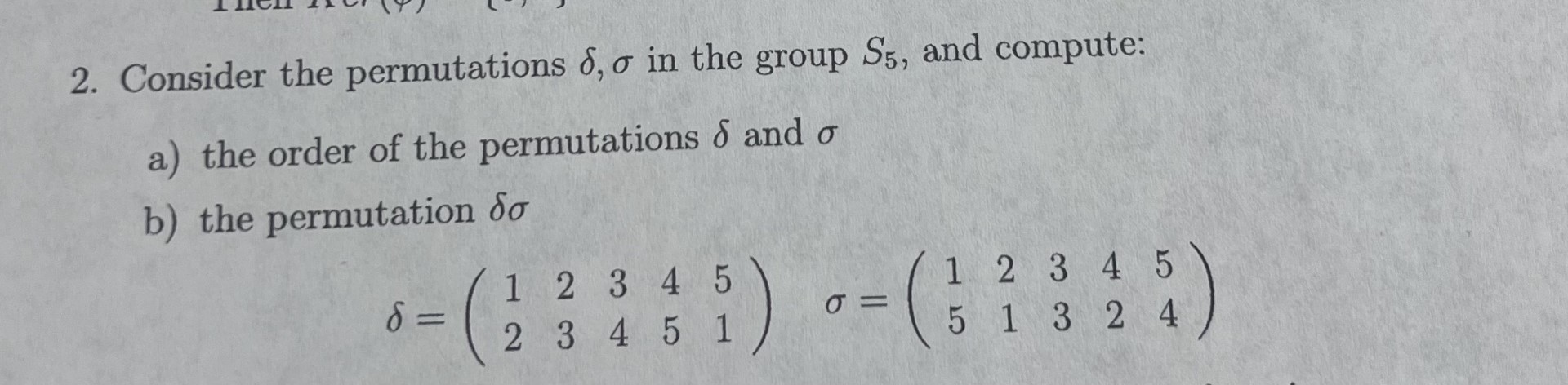 Solved 2. Consider the permutations δ,σ in the group S5, and | Chegg.com