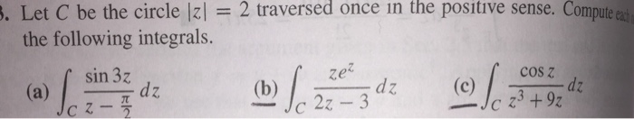 Solved Let C be the circle |z| = 2 traversed once in the | Chegg.com
