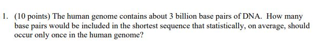 Solved 1. (10 points) The human genome contains about 3 | Chegg.com