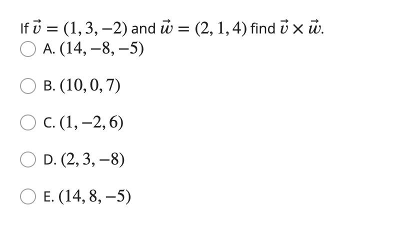 Solved If v=(1,3,−2) and w=(2,1,4) find v×w A. (14,−8,−5) B. | Chegg.com