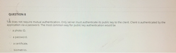 Solved QUESTION 8 Tls does not require mutual | Chegg.com