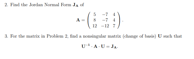 Solved 2. Find the Jordan Normal Form JA of A= 5 -7 4 8 - 7 | Chegg.com
