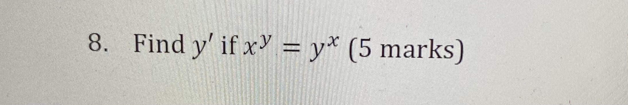 Solved 8. Find y′ if xy=yx (5 marks) | Chegg.com