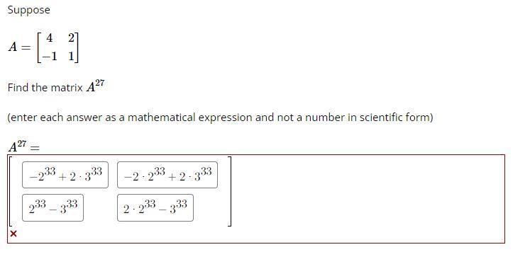 Solved Suppose A=[4−121] Find the matrix A27 (enter each | Chegg.com