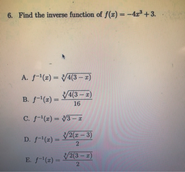 Solved 6. Find the inverse function of f(x)--4x3+3.。 B. | Chegg.com
